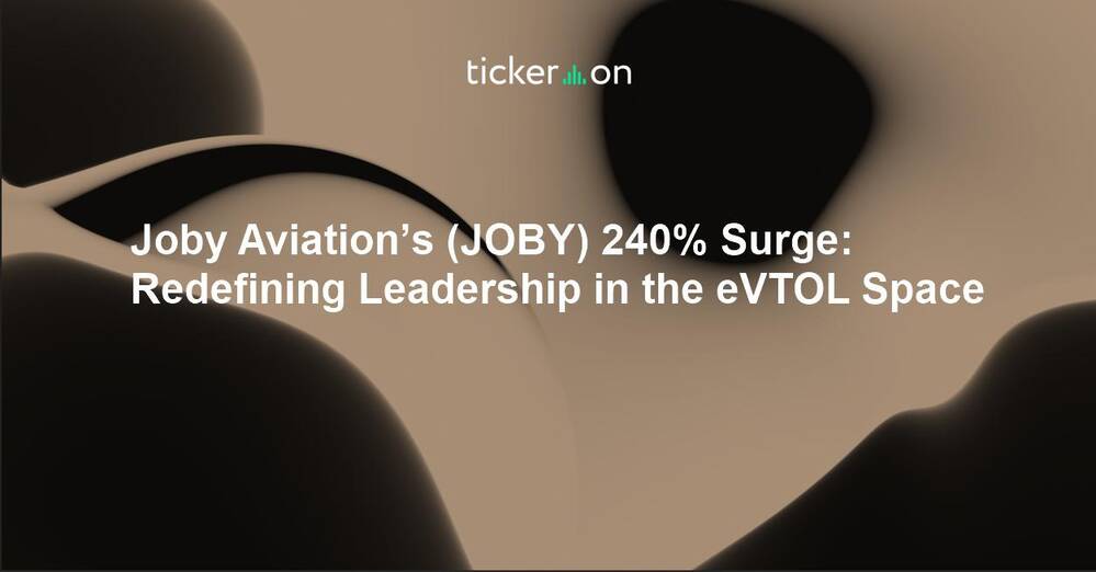 Joby Aviation’s (JOBY) 240% Surge: Redefining Leadership in the eVTOL Space