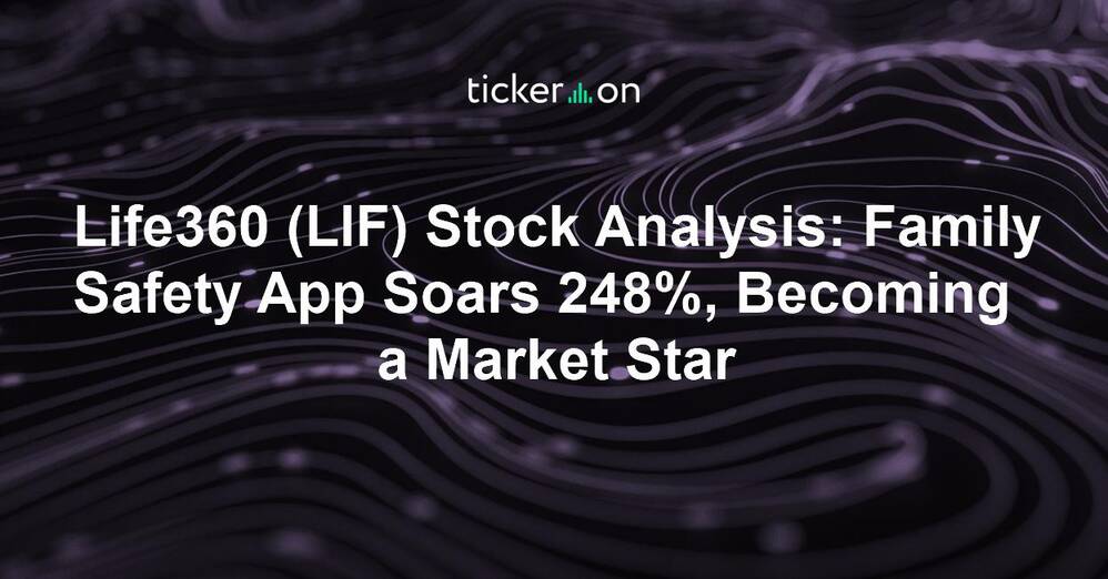Life360 (LIF) Stock Analysis: Family Safety App Soars 248%, Becoming a ...