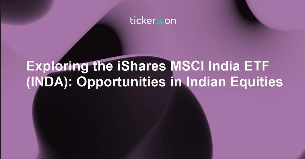 Exploring the iShares MSCI India ETF (INDA): Opportunities in Indian ...