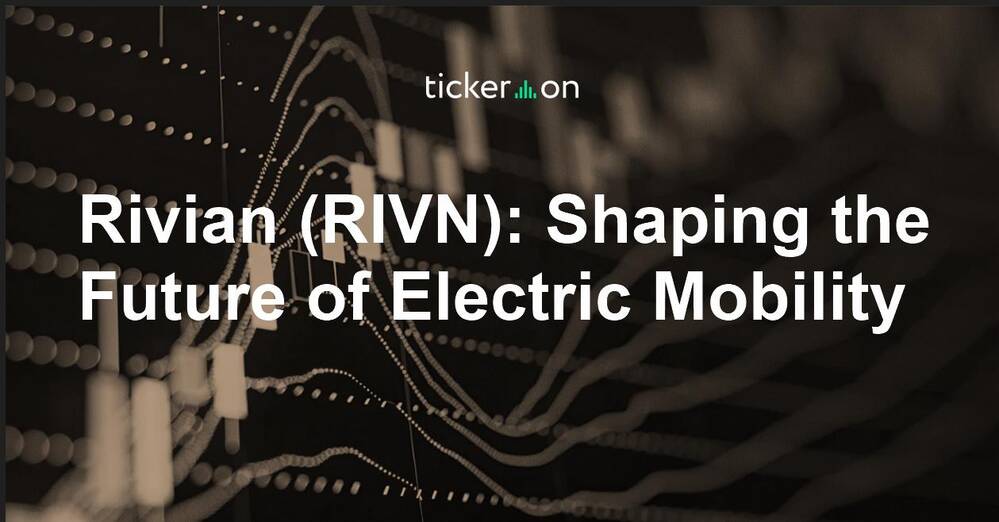 Rivian (RIVN): Shaping the Future of Electric Mobility