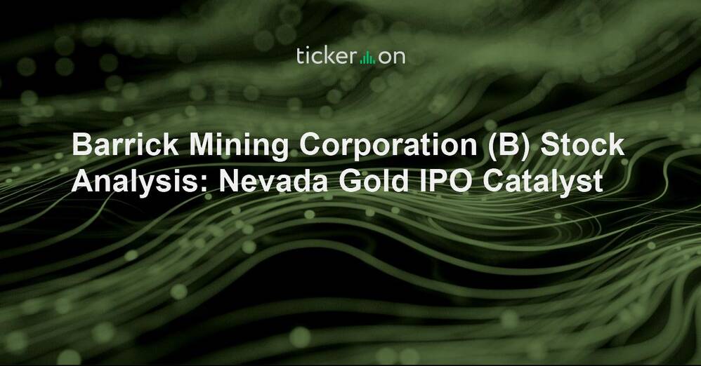 Barrick Mining Corporation (B) Stock Analysis: Nevada Gold IPO Catalyst