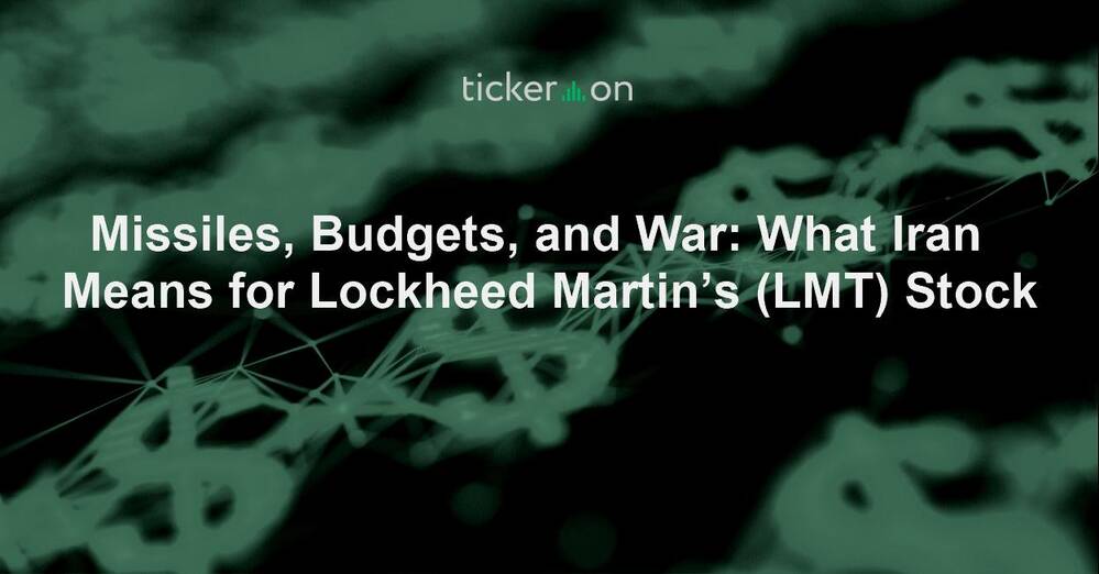 Missiles, Budgets, and War: What Iran Means for Lockheed Martin’s (LMT ...